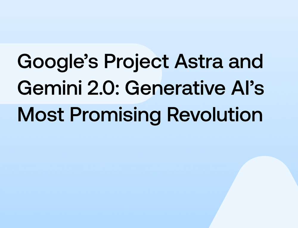 CodeXTeam | Blog | Google’s Project Astra and Gemini 2.0: Generative AI’s Most Promising Revolution